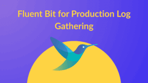 How to use FluentBit for Production Log Gathering?